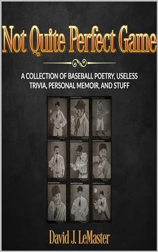 Not Quite Perfect Game: A Selection Of Baseball Poetry, Personal ...