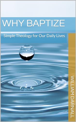 Why Baptize: Simple Theology for Our Daily Lives by William Darnall ...