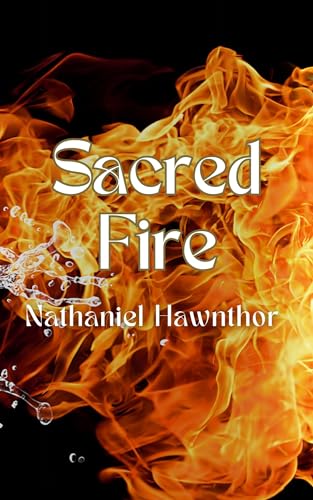 Sacred Fire by Nathaniel Hawnthor | Goodreads