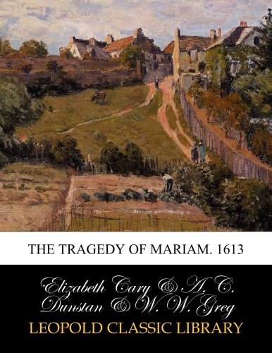 The tragedy of Mariam. 1613 by Elizabeth Cary | Goodreads
