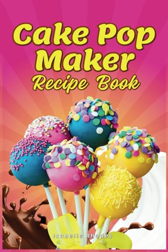 Cake Pop Maker Recipe Book: Guidelines for Proper Use, Decorating Tips ...