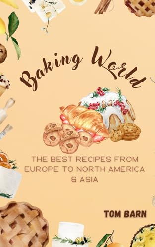 Baking World: The Best Recipes from Europe to North America & Asia by ...
