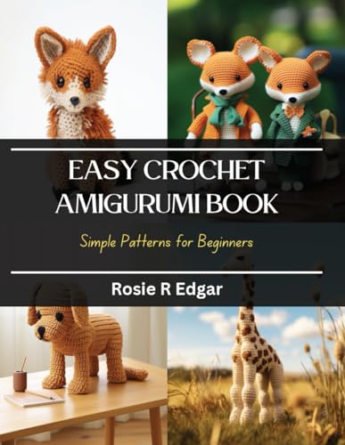 Easy Crochet Amigurumi Book: Simple Patterns for Beginners by Rosie R ...