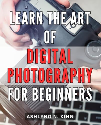 Learn the Art of Digital Photography for Beginners: Capture Stunning ...