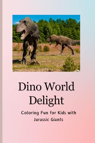 Dino World Delight: Coloring Fun for Kids with Jurassic Giants: Embark ...