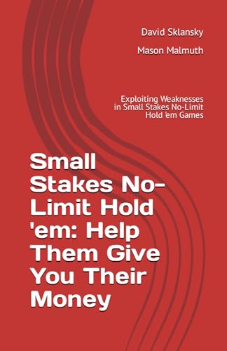 Small Stakes No-Limit Hold 'em: Help Them Give You Their Money ...