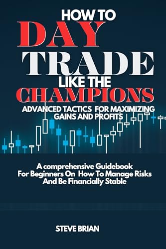 How To Day Trade like The Champions:Advanced Tactics For Maximizing Gains And Profits: A ...