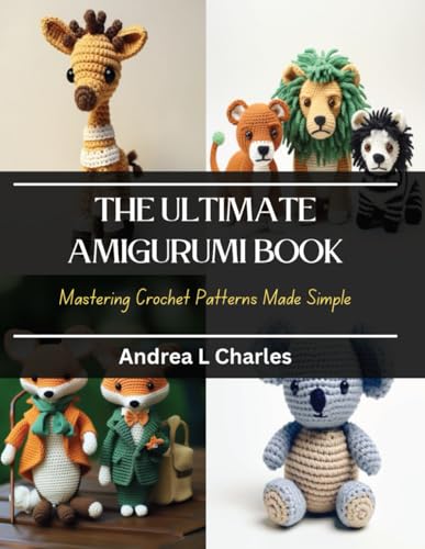 The Ultimate Amigurumi Book: Mastering Crochet Patterns Made Simple by ...