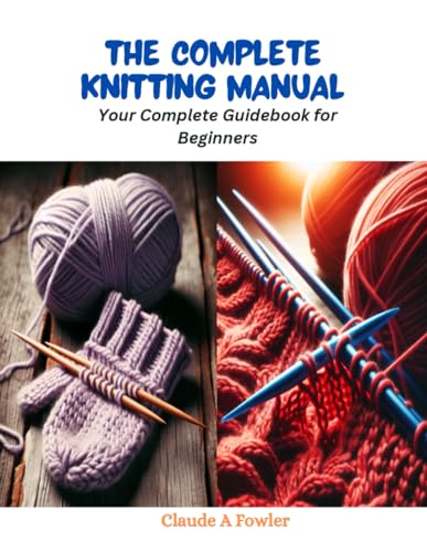The Complete Knitting Manual: Your Complete Guidebook for Beginners by ...