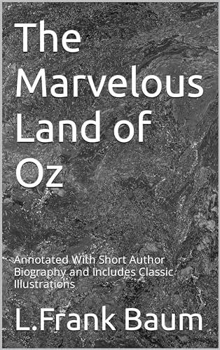 The Marvelous Land of Oz: Annotated With Short Author Biography and ...