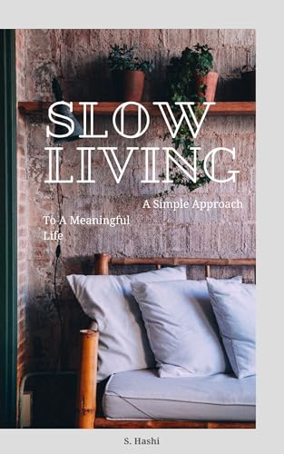 Slow Living: A simple approach to a meaningful life by S Hashi | Goodreads