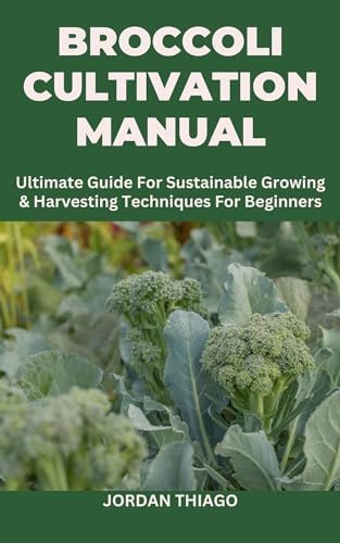 BROCCOLI CULTIVATION MANUAL : Ultimate Guide For Sustainable Growing ...