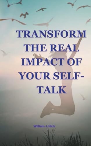 Transform the Real Impact of Your Self-Talk: The Whisper Within by William J. Nick | Goodreads
