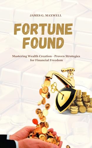 FORTUNE FOUND: Mastering Wealth Creation Proven Strategies for ...