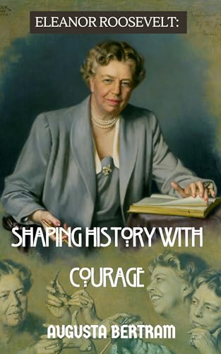 Eleanor Roosevelt: : Shaping History with Courage by Augusta Bertram ...