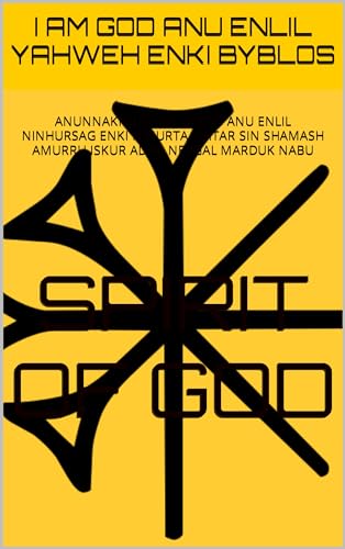 I AM GOD ANU ENLIL YAHWEH ENKI BYBLOS: ANUNNAKI ELOHIM: GOD IS ANU ENLIL NINHURSAG ENKI NINURTA ...