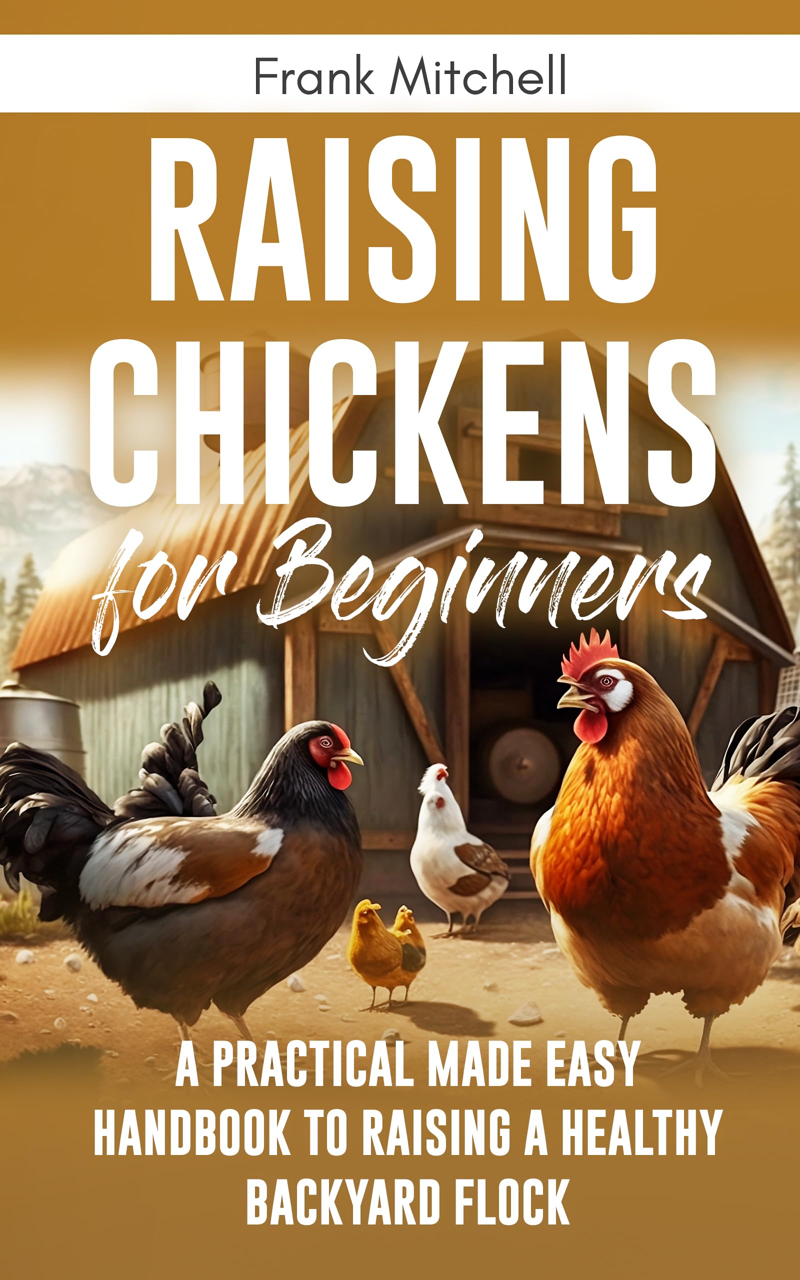 Raising Chickens for Beginners: A Practical Made Easy Handbook to ...