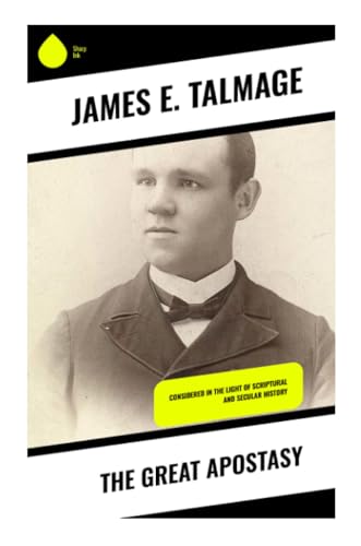 The Great Apostasy: Considered in the Light of Scriptural and Secular History by James E ...