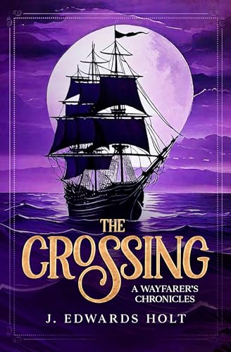 The Crossing: A Wayfarer's Chronicles by J. Edwards Holt | Goodreads