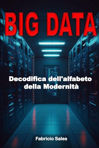BIG DATA: Decodificare l'alfabeto della modernità by Fabricio Sales ...