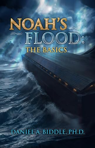 Noah's Flood: The Basics by Dr. Daniel Arthur Biddle | Goodreads