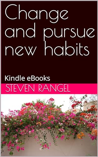 Change and pursue new habits: Kindle eBooks by Steven Rangel | Goodreads