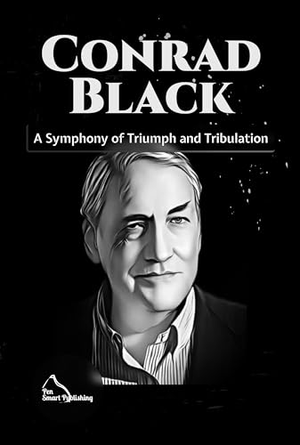 Conrad Black: A Symphony of Triumph and Tribulation by Pen Smart ...