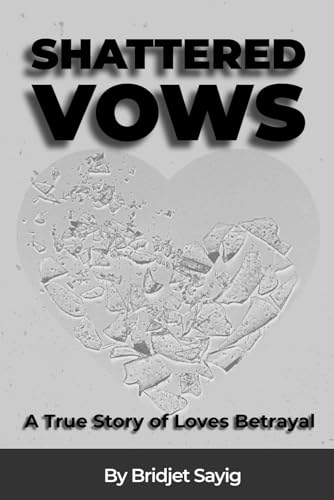 Shattered Vows: A True-Life Story of Love’s Betrayal by Bridjet Sayig ...