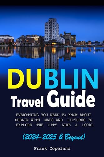 Dublin Travel Guide (2024-2025 and Beyond): Everything you need to Know ...