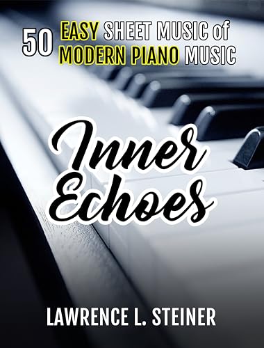 Inner Echoes: 50 Easy Sheet Music of Modern Piano Music by Lawrence L. Steiner | Goodreads