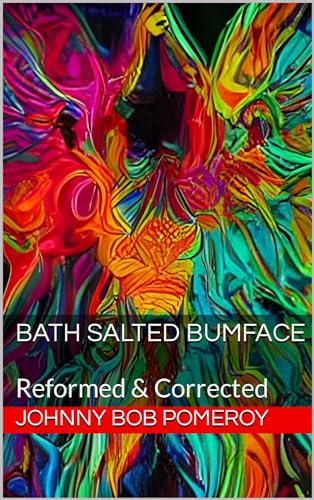 Bath Salted Bumface : Reformed & Corrected by Johnny Bob Pomeroy ...