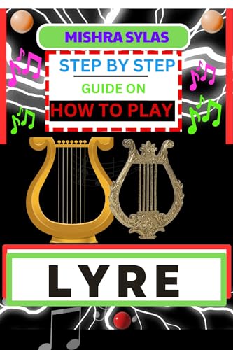 STEP BY STEP GUIDE ON HOW TO PLAY LYRE : Easy Simplified Manual For Aspiring Lyre Players ...