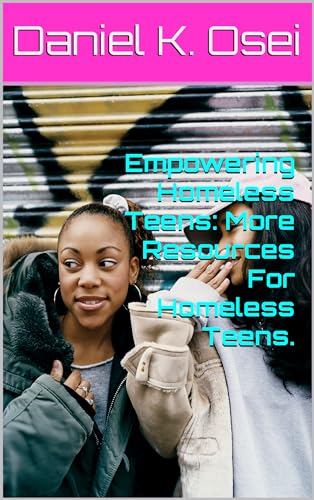 Empowering Homeless Teens: More Resources For Homeless Teens. by Daniel K. Osei | Goodreads