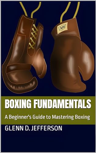 Boxing Fundamentals: A Beginner's Guide to Mastering Boxing by Glenn D ...