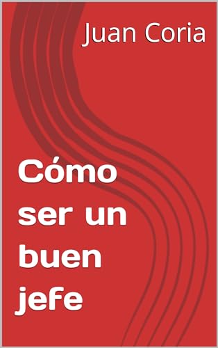 Cómo ser un buen jefe (Spanish Edition) by Juan Coria | Goodreads