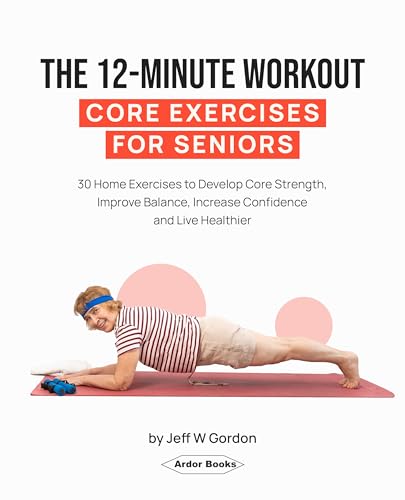 The 12-Minute Workout - Core Exercises For Seniors: 30 Home Exercises ...