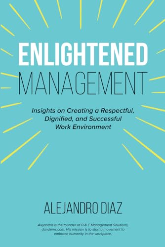 Enlightened Management: Insights on Creating a Respectful, Dignified ...