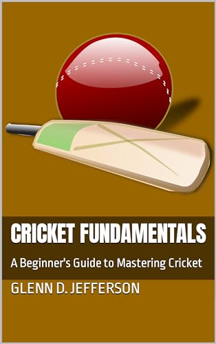 Cricket Fundamentals: A Beginner's Guide to Mastering Cricket by Glenn D. Jefferson | Goodreads