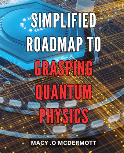 Simplified Roadmap to Grasping Quantum Physics: Unlock the Secrets of ...