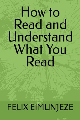 How to Read and Understand What You Read by Felix Ehizokhae Eimunjeze ...