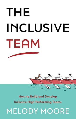 The Inclusive Team: How to Build and Develop Inclusive High Performing ...