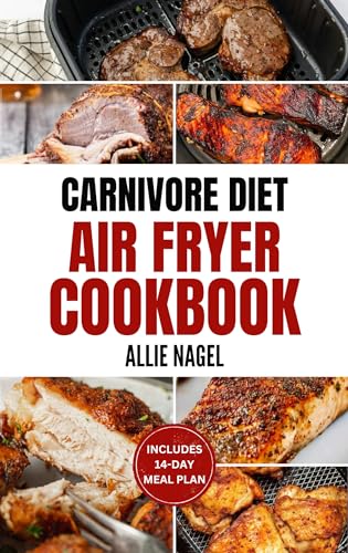 Carnivore Diet Air Fryer Cookbook: The Complete Step By Step Method To ...