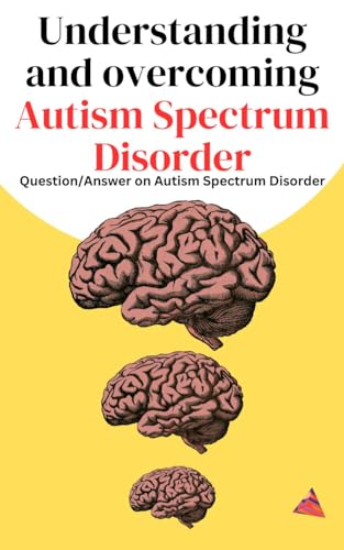Understanding and overcoming Autism Spectrum Disorder: Question/Answer ...