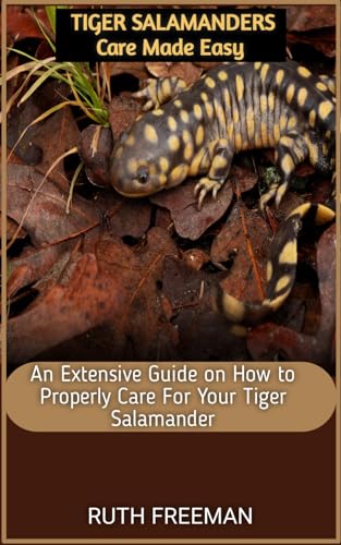 TIGER SALAMANDERS CARE MADE EASY: An Extensive Guide on How to Properly ...