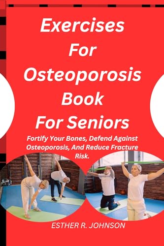 Exercises For Osteoporosis Book For Seniors: Fortify Your Bones, Defend ...