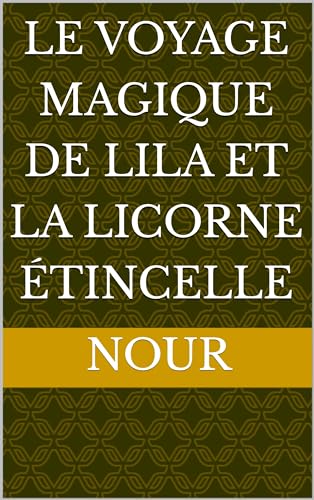 Le Voyage Magique de Lila et la Licorne Étincelle by Nour | Goodreads