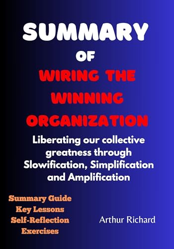 Summary Of Wiring The Winning Organization: Liberating our collective ...