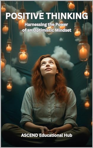 POSITIVE THINKING: Harnessing the Power of an Optimistic Mindset by ...