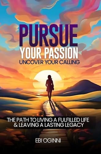 Pursue Your Passion, Uncover your Calling by Ebi Oginni | Goodreads