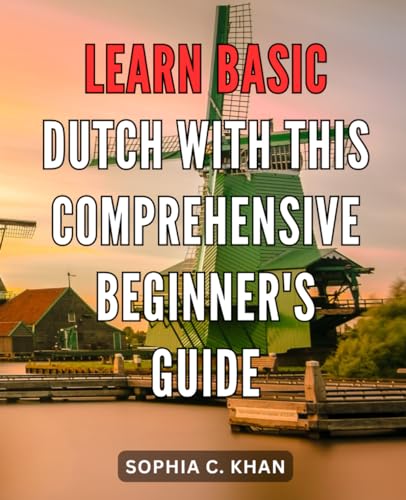 Learn Basic Dutch with This Comprehensive Beginner's Guide: Master the Essential Dutch Language ...
